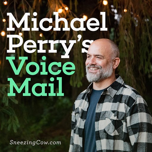 New Episode of Michael Perry's Voice Mail on Substack - Free to All - SneezingCow.com